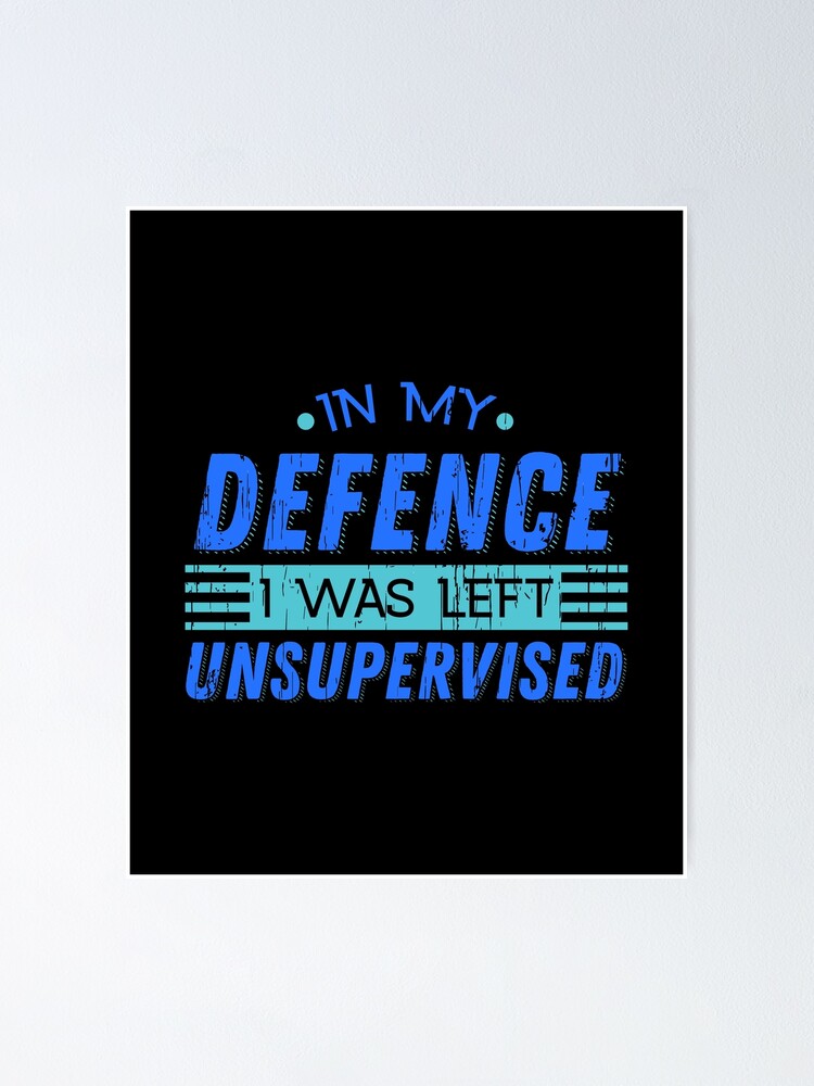 "Cute & Funny In My Defence I Was Left Unsupervised" Poster by ...