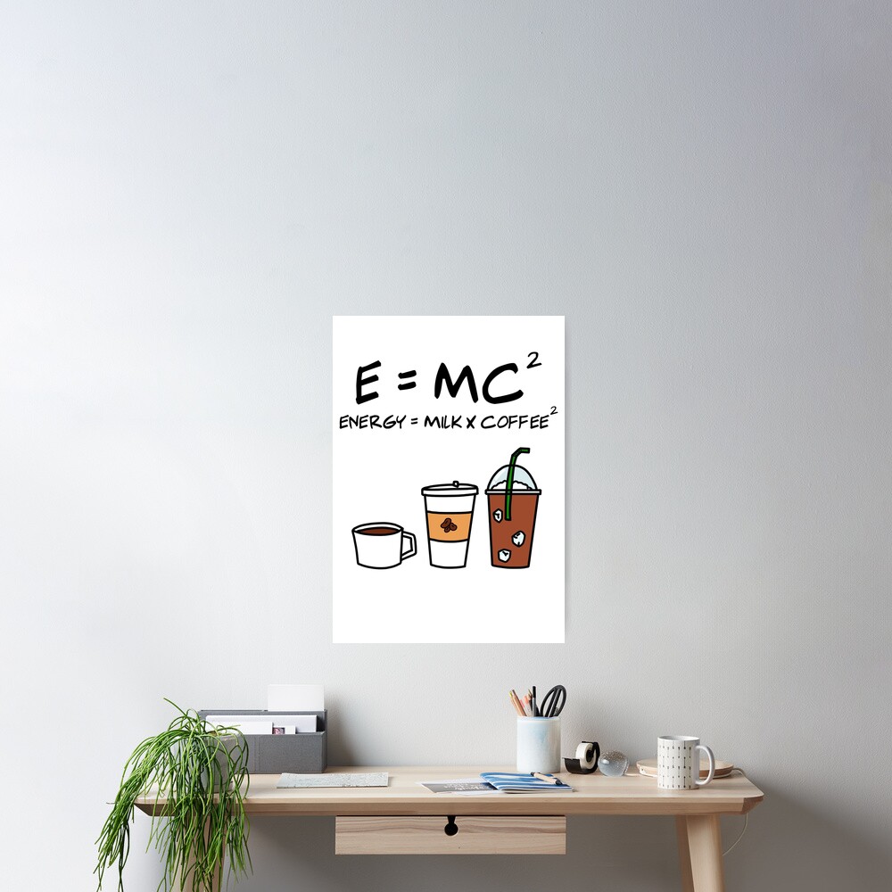 "Coffee Equation, Energy = Milk x Coffee^2" Poster for Sale by ...