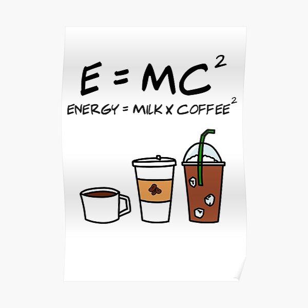 "Coffee Equation, Energy = Milk x Coffee^2" Poster for Sale by ...