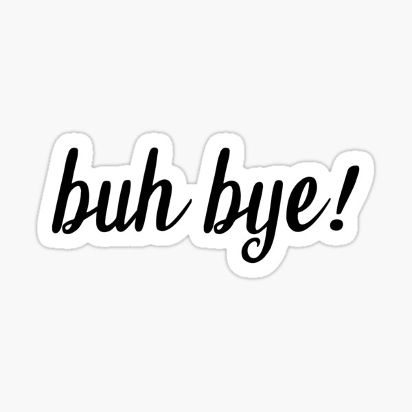 "Buh Bye!" Sticker for Sale by ConnorMackenzie | Redbubble