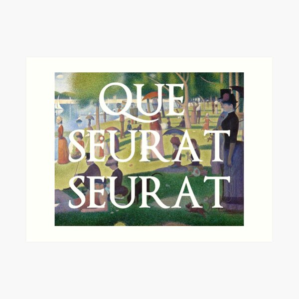 "Que Seurat Seurat" Art Print by dalmatiamerican | Redbubble