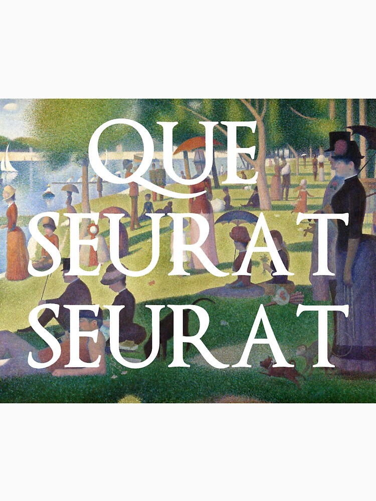"Que Seurat Seurat" T-shirt for Sale by dalmatiamerican | Redbubble ...