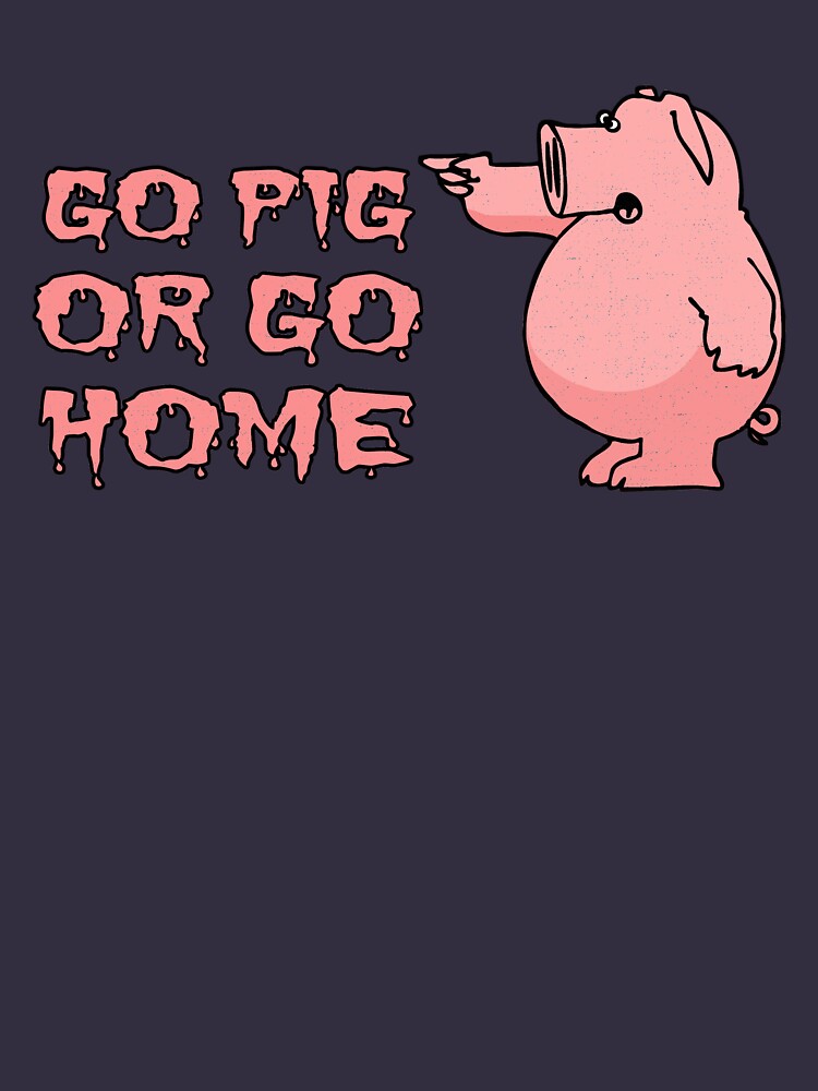 "Go Pig or Go Home" T-shirt for Sale by Illustratorial | Redbubble ...