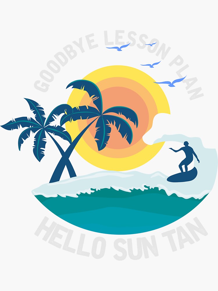 "Goodbye Lessons Plan Hello Sun Tan | Student Teacher" Sticker for Sale ...