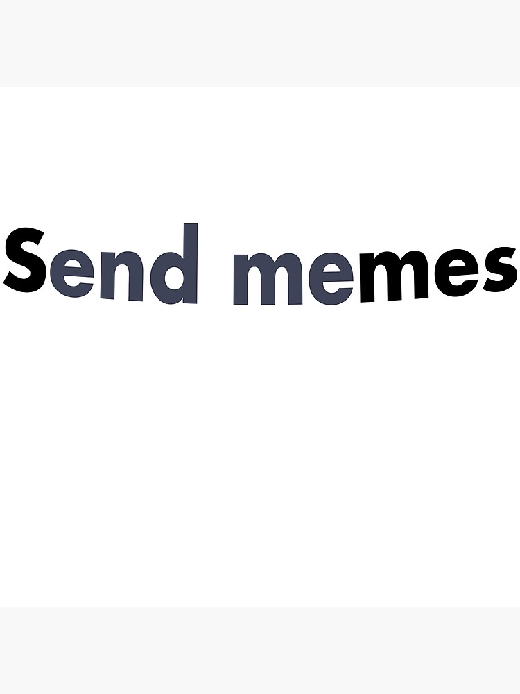 "Send memes" Poster by ecenteno31 | Redbubble