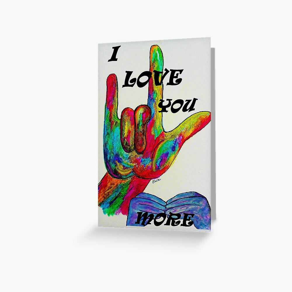 "I LOVE YOU MORE - American Sign Language" Greeting Card by EloiseArt ...