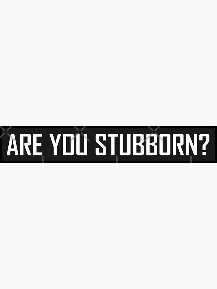 "Are You Stubborn?" Sticker for Sale by HiddenStar02 | Redbubble