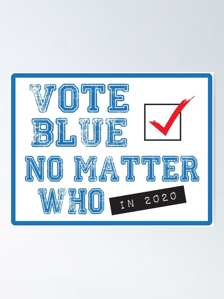 "VOTE BLUE, No Matter Who in 2020" Poster by Jandsgraphics | Redbubble