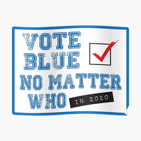 "VOTE BLUE, No Matter Who in 2020" Poster by Jandsgraphics | Redbubble