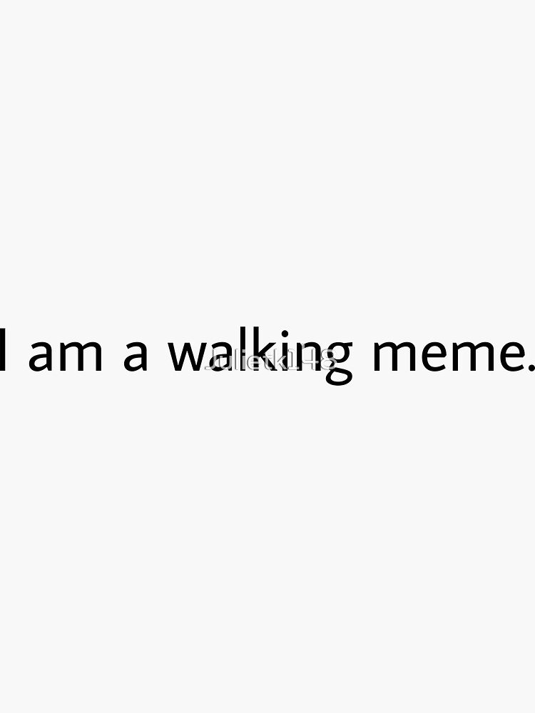"I am a walking meme " Sticker for Sale by Julietk148 | Redbubble