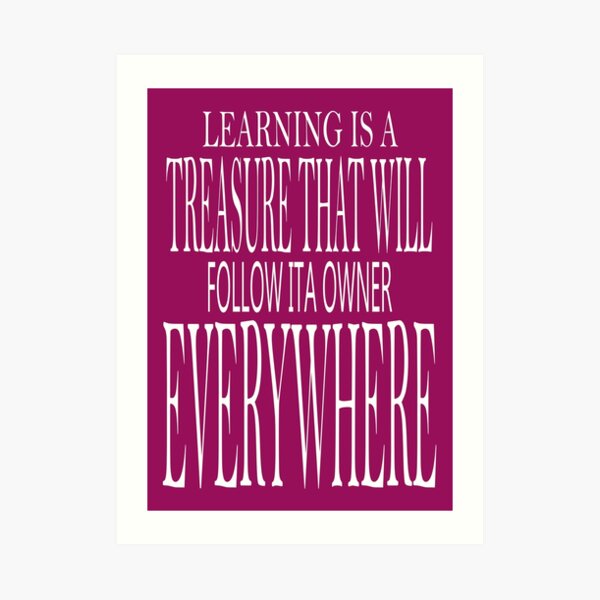 "Learning is a treasure that will follow its owner everywhere" Art ...