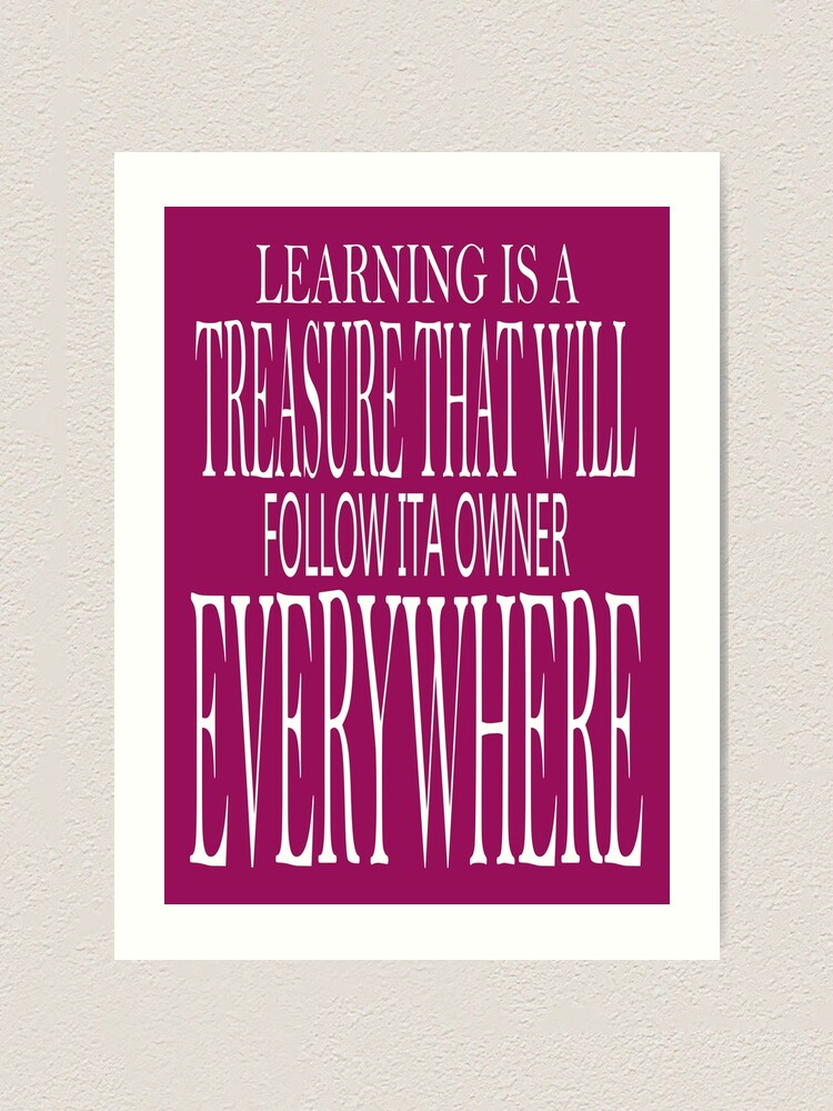 "Learning is a treasure that will follow its owner everywhere" Art ...
