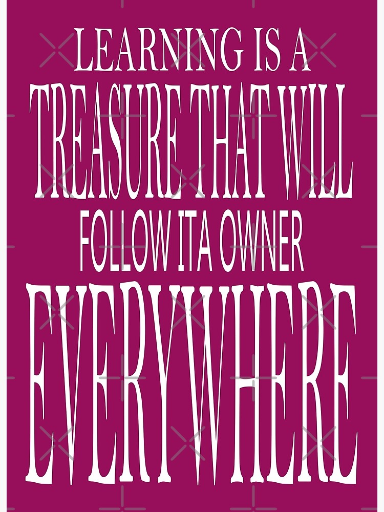"Learning is a treasure that will follow its owner everywhere" Art ...