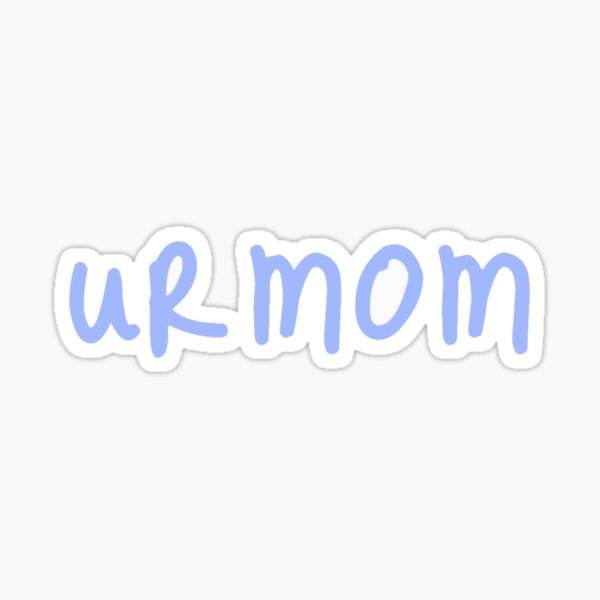 Ur Mom Gifts & Merchandise | Redbubble