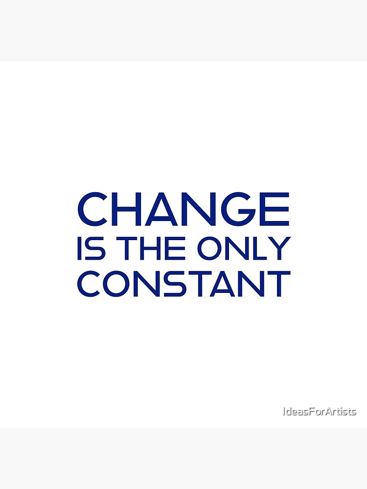"change is the only constant" Art Print by IdeasForArtists | Redbubble