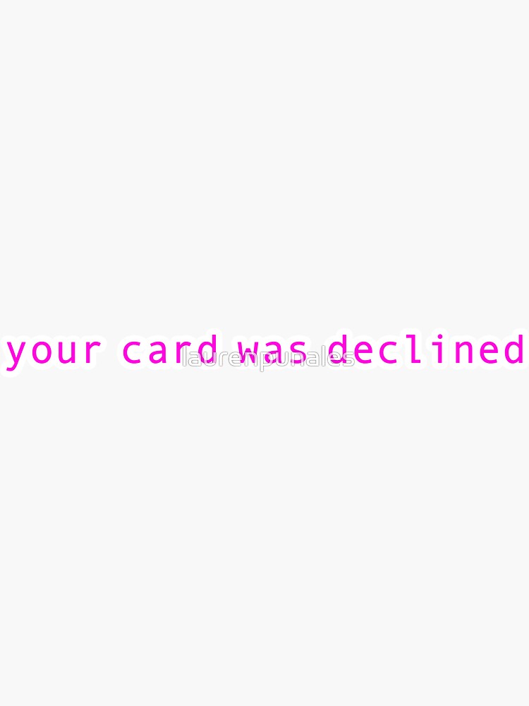"your card was declined" Sticker for Sale by laurenpunales | Redbubble