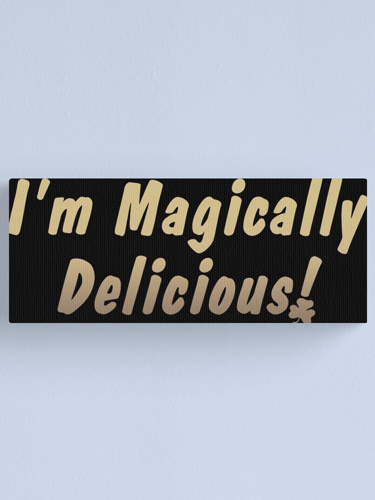 "I'm Magically Delicious " Canvas Print for Sale by KittyQuart | Redbubble