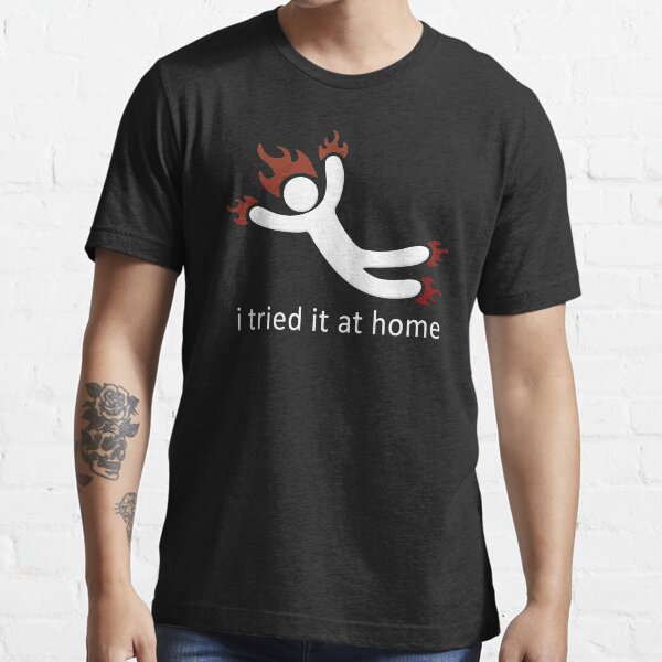 "I Tried it At Home " T-shirt for Sale by KittyQuart | Redbubble | i ...