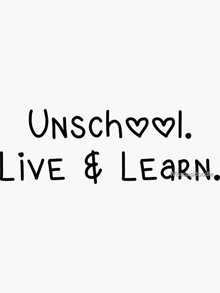 "Unschool. Live & Learn." Sticker for Sale by Whoopsidoodle | Redbubble