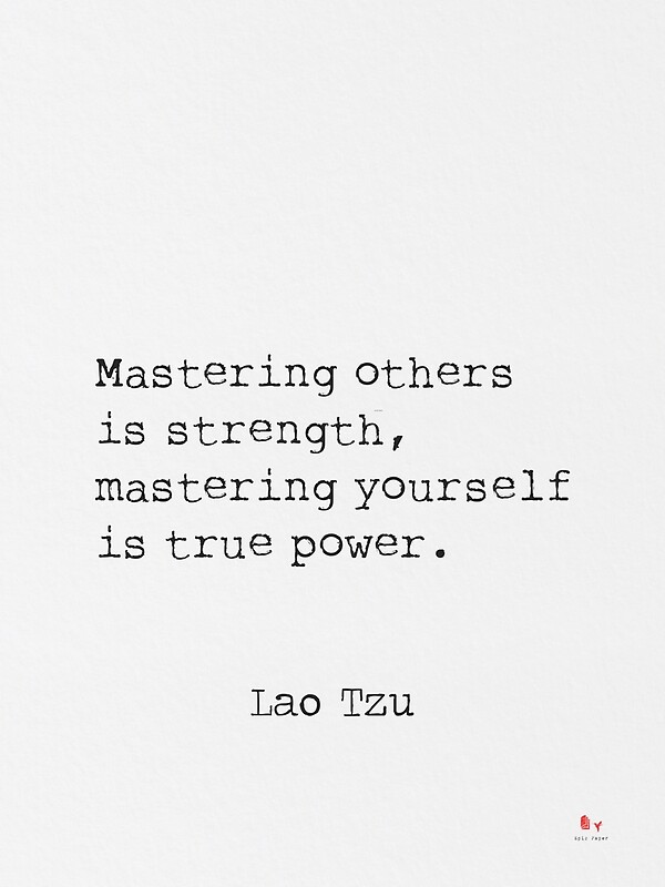 " Lao Tzu Mastering others is strength, mastering yourself is true ...