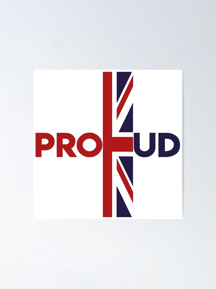 "Proud To Be British" Poster by OOMPHDESIGNPRIN | Redbubble