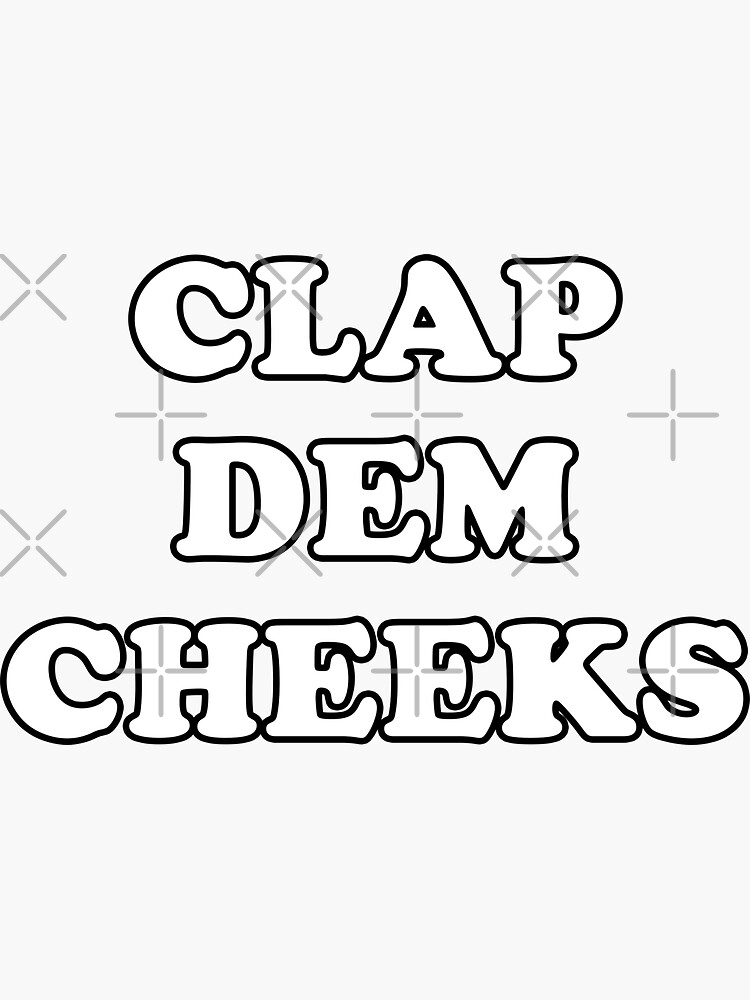 "Clap Dem Cheeks" Sticker for Sale by njmclean | Redbubble