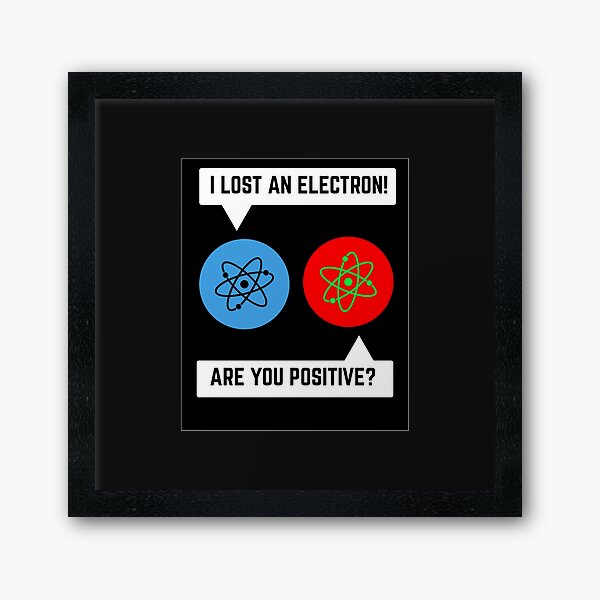 I Lost An Electron Are You Positive Funny Chemistry Wall Art | Redbubble
