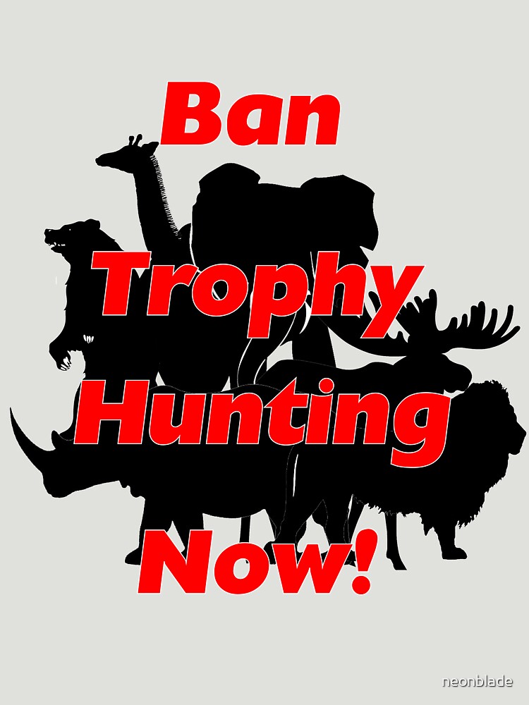 "Ban Trophy Hunting Now!" T-shirt for Sale by neonblade | Redbubble ...