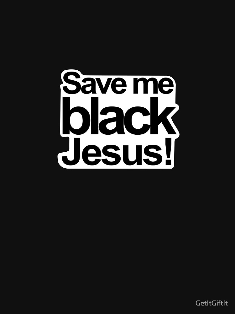 "Save Me Black Jesus Blackish design" T-shirt by GetItGiftIt | Redbubble
