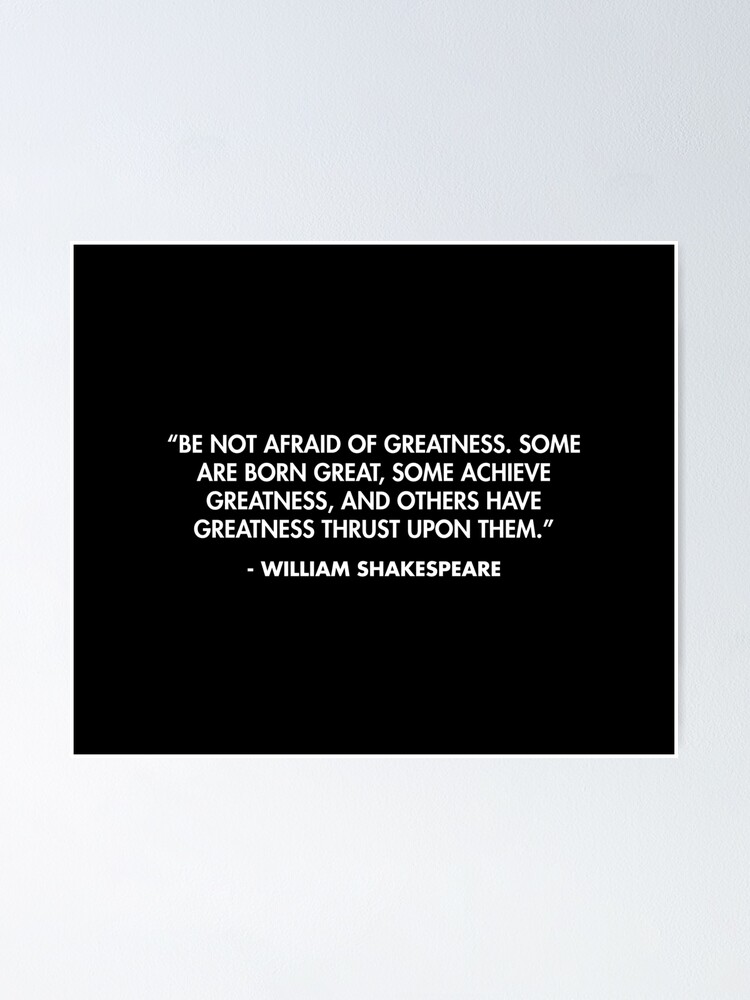 Be not afraid of greatness. Some are born great, some achieve greatness ...