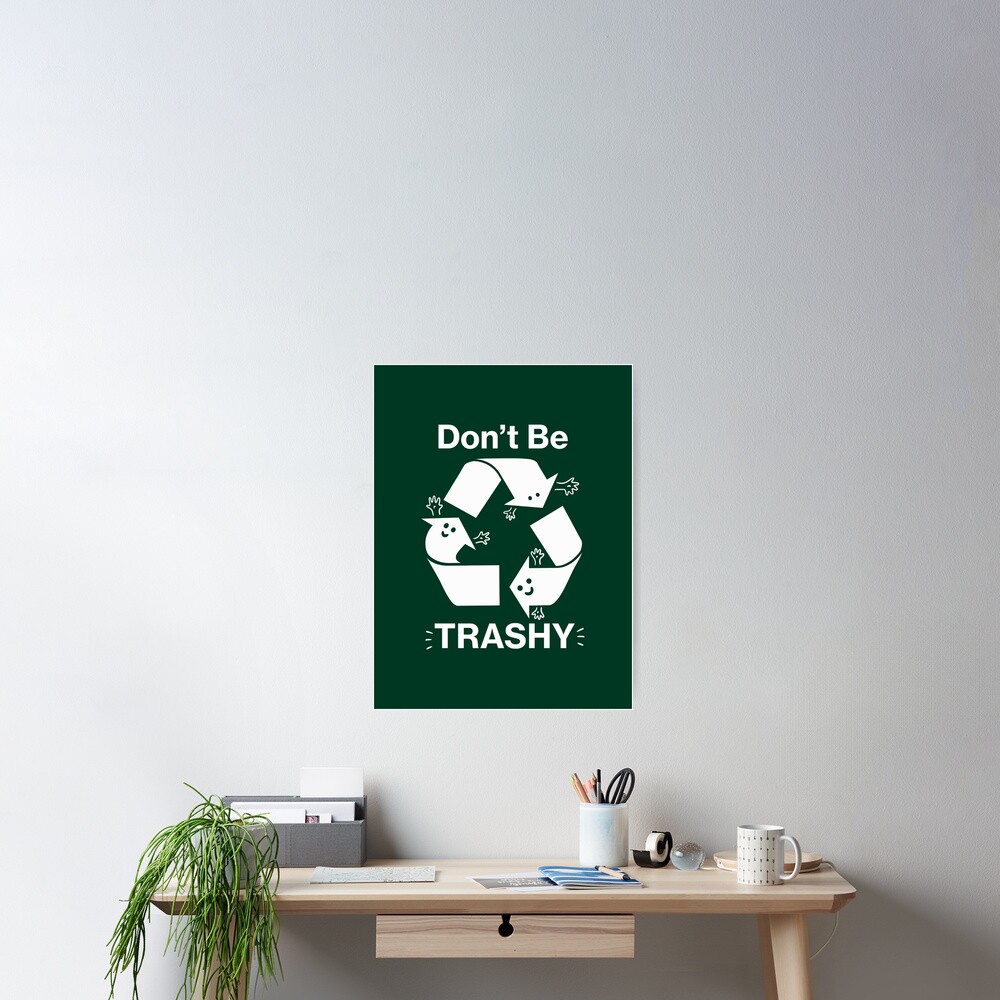 "Don't Be Trashy Recycling Symbol" Poster by BootsBoots | Redbubble
