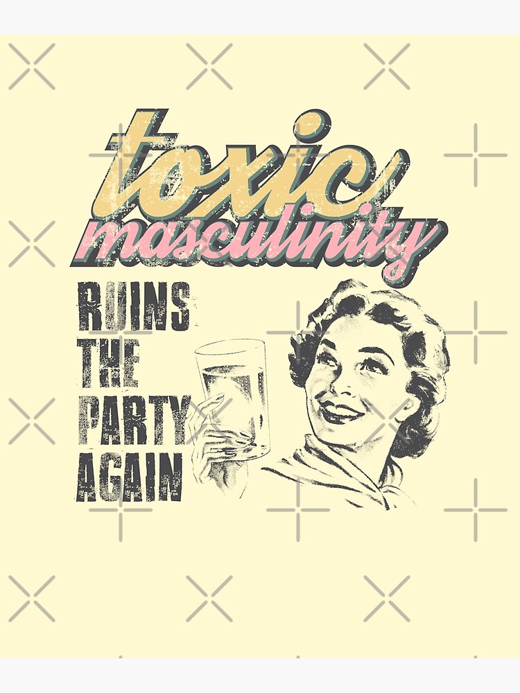 "Toxic Masculinity ruins the party again" Poster by vasebrothers ...