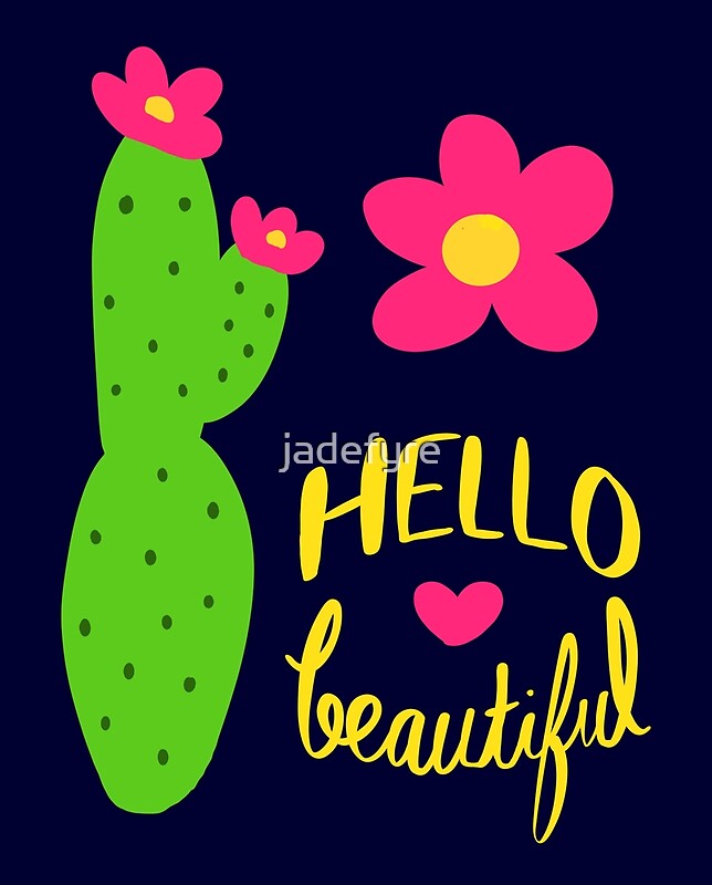 "Hello Beautiful Cactus With Flowers" by jadefyre | Redbubble