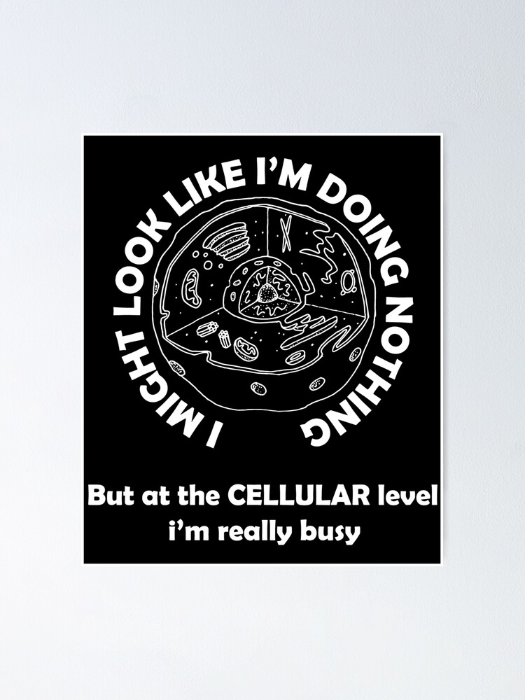 "At the cellular level i'm really busy...." Poster for Sale by Geek ...