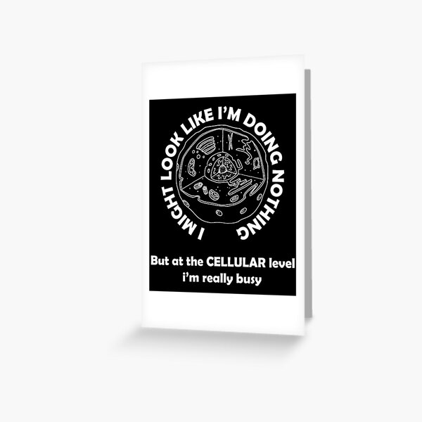 "At the cellular level i'm really busy...." Greeting Card by Geek-topia ...