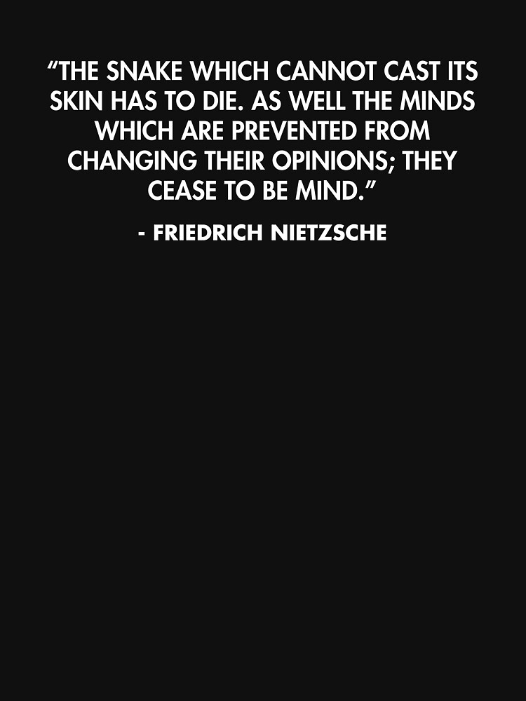 The snake which cannot cast its skin has to die. As well the minds ...