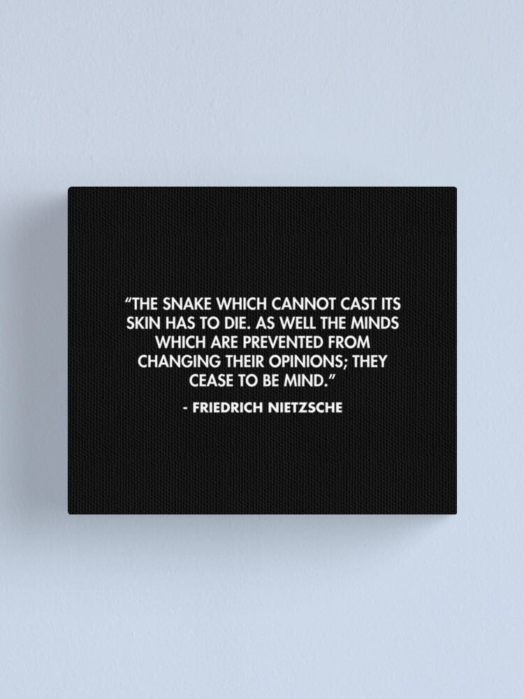 The snake which cannot cast its skin has to die. As well the minds ...