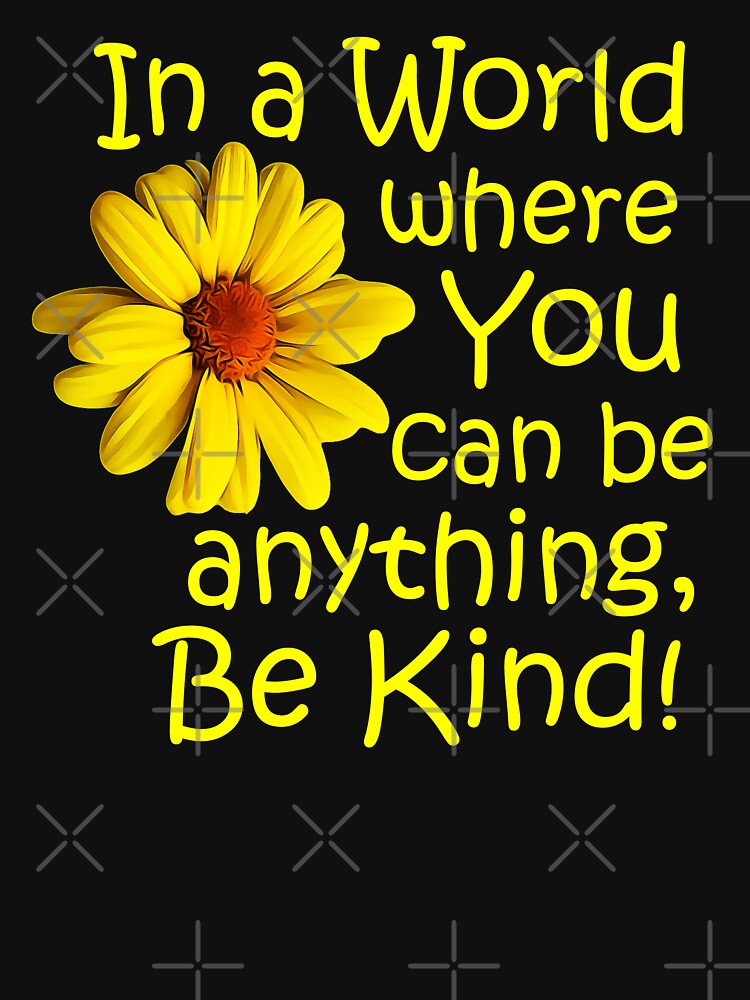 "In a world where you can be anything, be kind!" T-shirt for Sale by ...