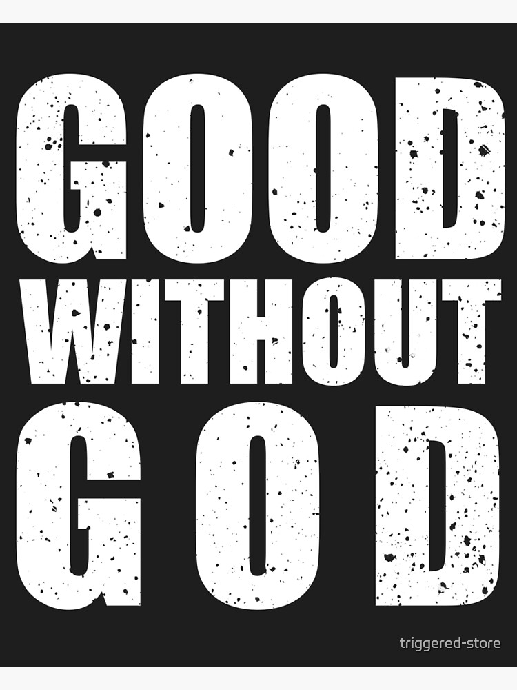 "Good Without God - Atheist Design" Poster by triggered-store | Redbubble