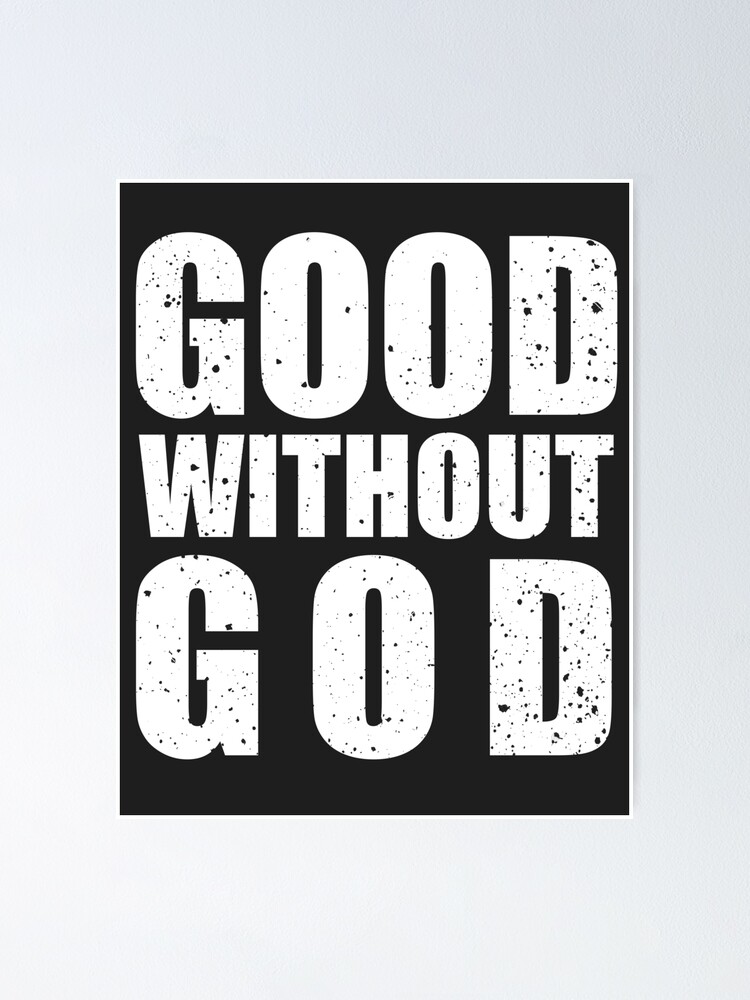 "Good Without God - Atheist Design" Poster by triggered-store | Redbubble