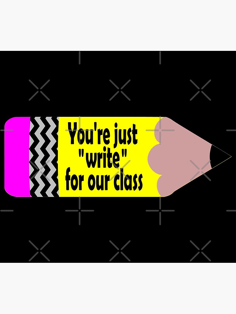 "Your Just Write For Our Class" Poster for Sale by ThreadsNouveau ...