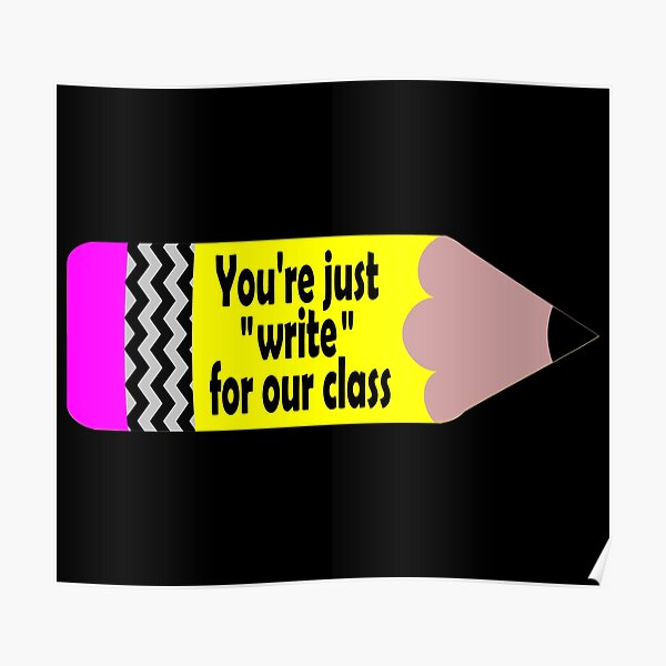 "Your Just Write For Our Class" Poster for Sale by ThreadsNouveau ...