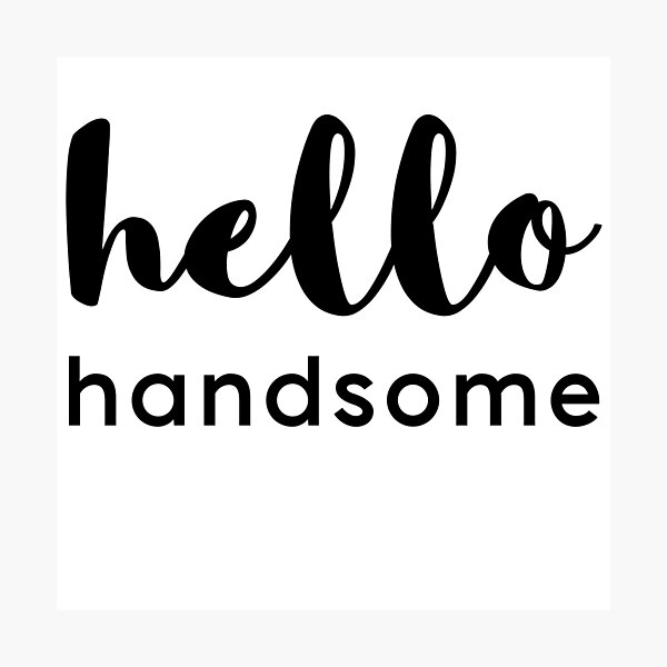 Hello Handsome Photographic Prints | Redbubble