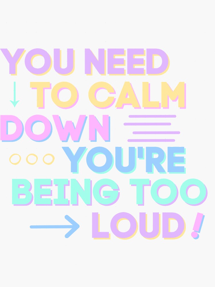 "you need to calm down, you’re being too loud" Sticker for Sale by ...