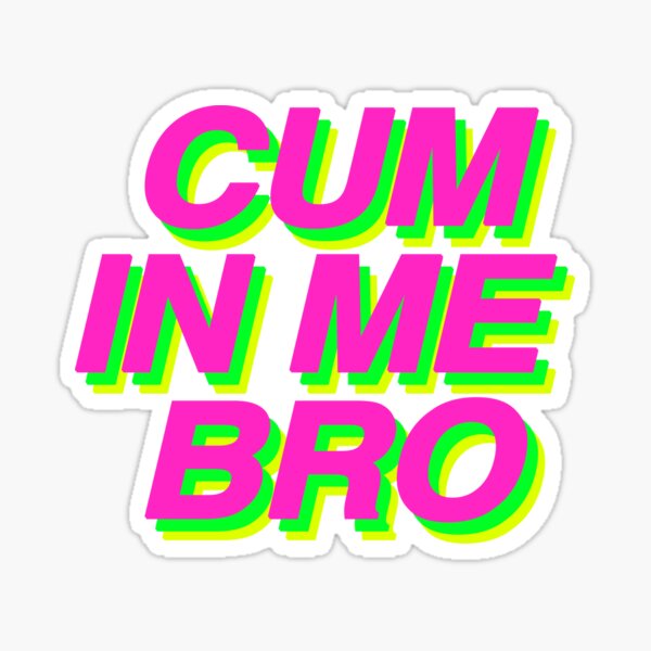 "cum in me bro" Sticker for Sale by teamalphari | Redbubble