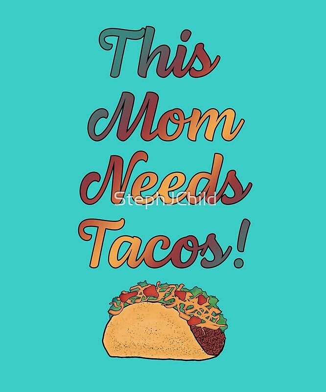 "This Mom Needs Tacos!" by StephJChild | Redbubble