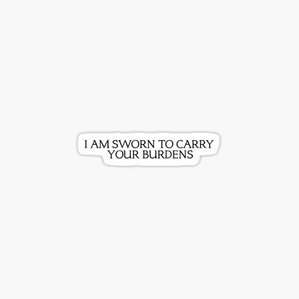 "I AM SWORN TO CARRY YOUR BURDENS" Sticker for Sale by smolbutdedly ...