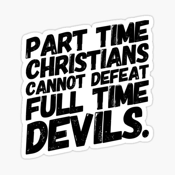 "Part Time Christians Cannot Defeat Full Time Devils" Sticker for Sale ...