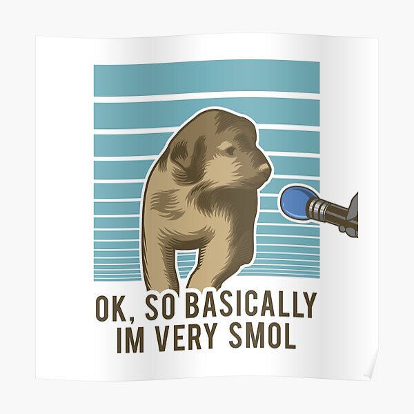 "Ok So basically I'm really smol" Poster for Sale by FinestMeme | Redbubble