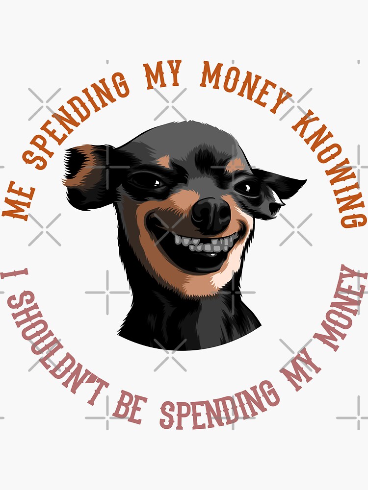 "Me Spending My Money Dog Meme" Sticker for Sale by FinestMeme | Redbubble